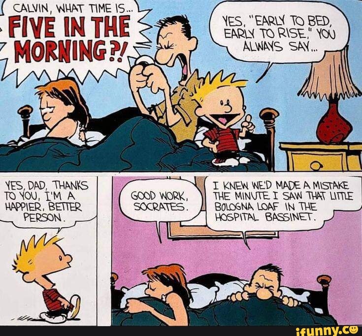 CALVIN, WHAT TIME IS... FIVE IN THE MORNING YES, "EAR TO BED, EARN TO ...