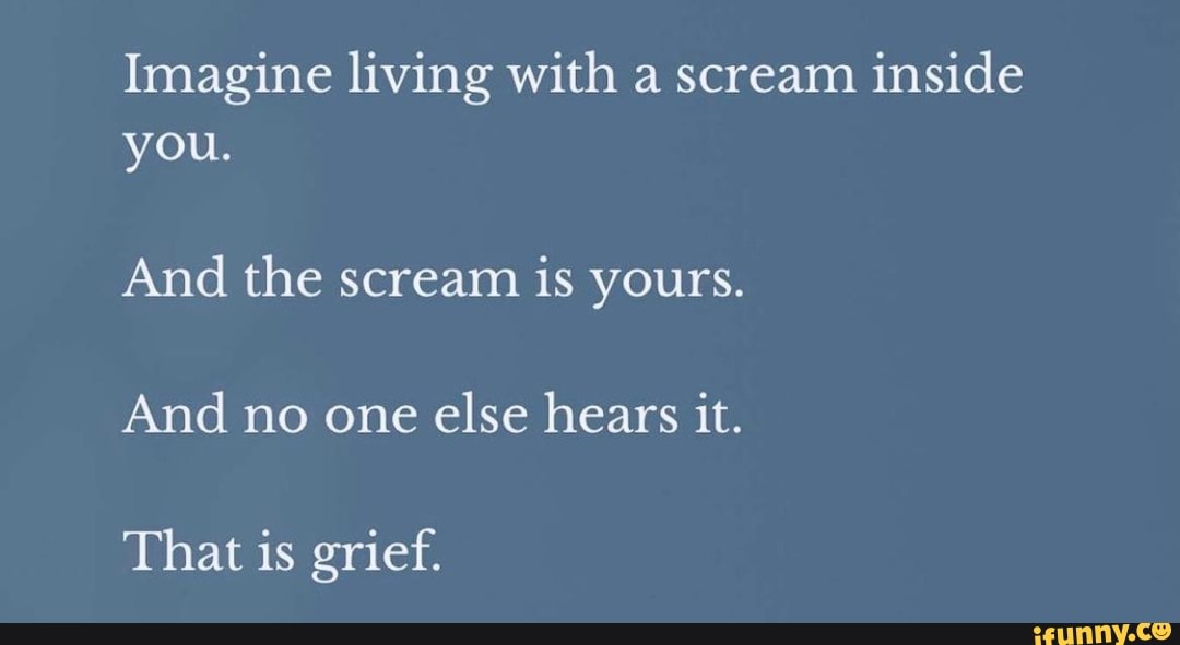 Imagine living with a scream inside you. And the scream is yours. And ...