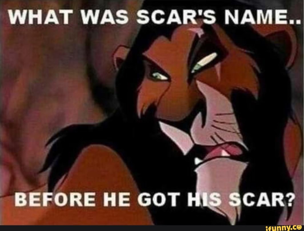 WHAT WAS SCAR'S NAME.. BEFORE HE GOT CAR? az - iFunny