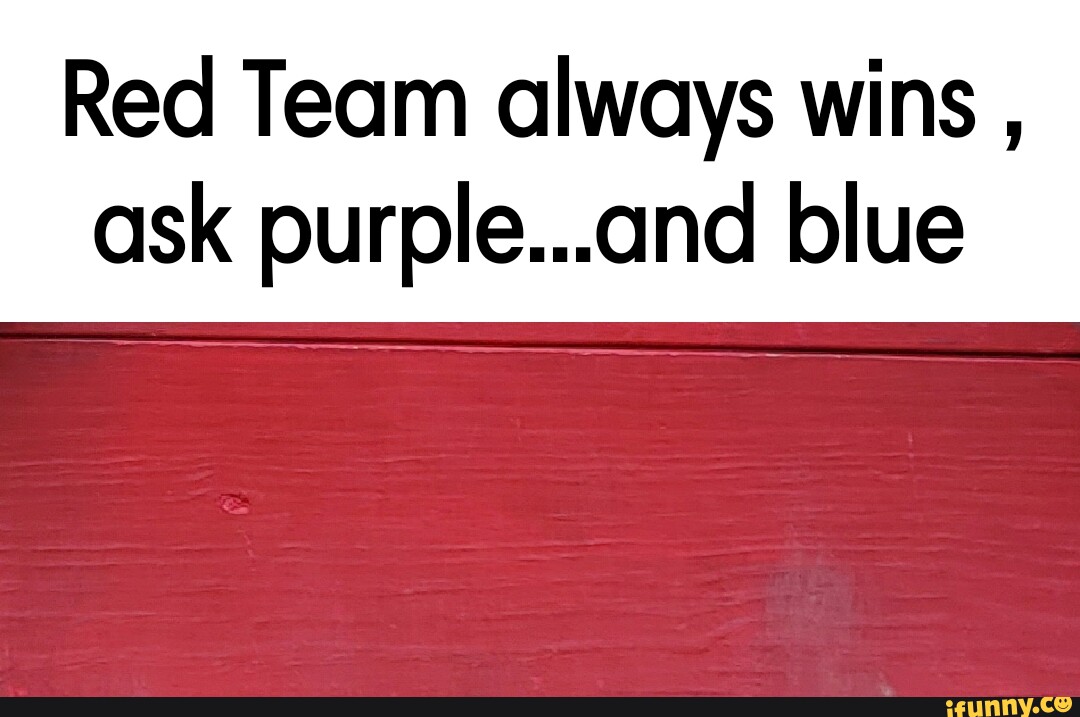Red Team always wins , ask purple...and blue - iFunny