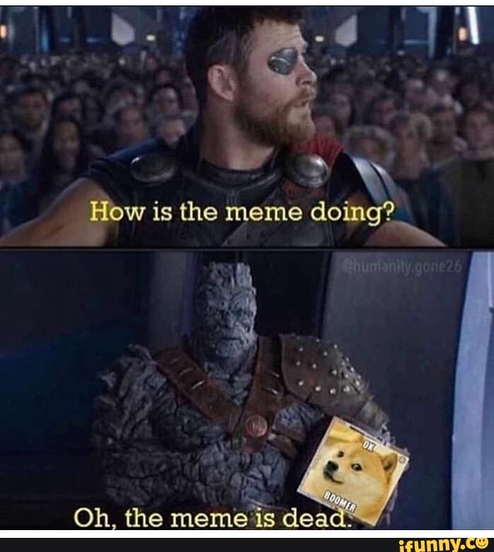 How is the meme doing? Oh, the meme is dead: - iFunny