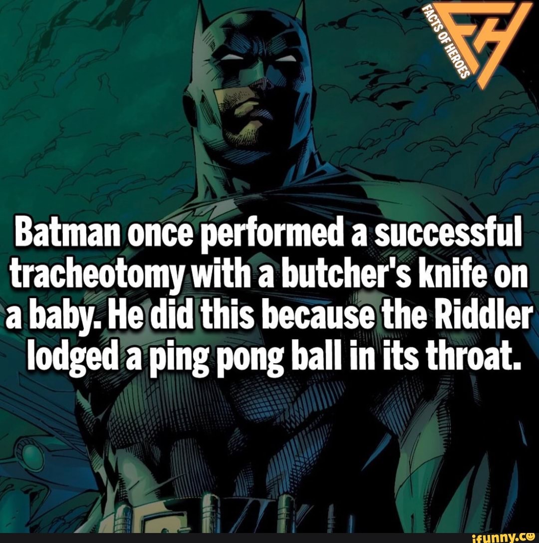 SS Batman once performed a successful tracheotomy with a butcher's ...