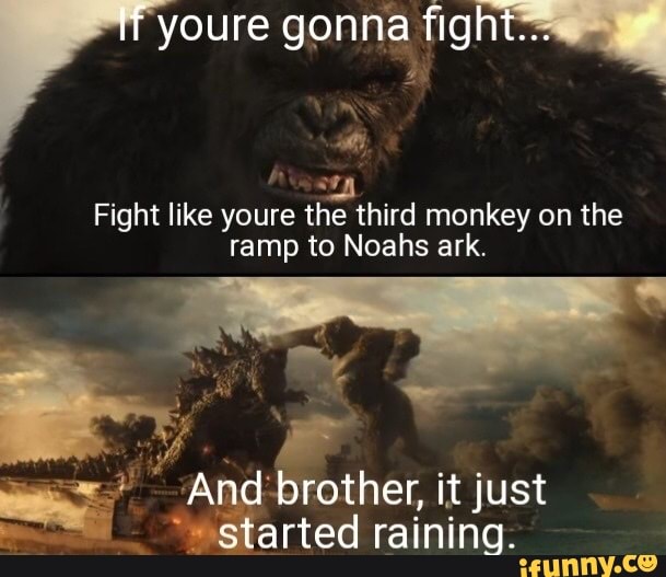 Youre gonna fight... Fight like youre the third monkey on the ramp to ...