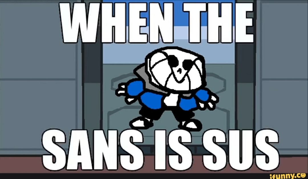 WHEN THE SANS IS SUS - iFunny