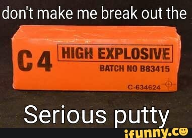 Don't make me break out the HIGH EXPLOSIVE: BATCH NO B83415 Serious ...