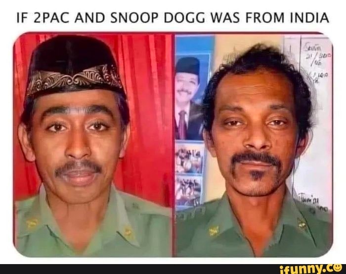 IF 2PAC AND SNOOP DOGG WAS FROM INDIA - iFunny