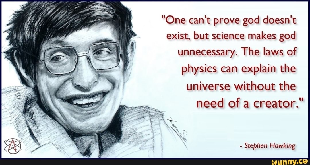 "One can't prove god doesn't exist, but science makes god unnecessary ...