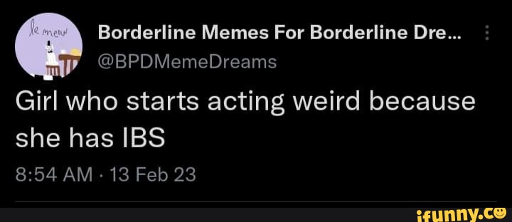 Borderline Memes For Borderline Dre... @BPDMemeDreams Girl who starts ...