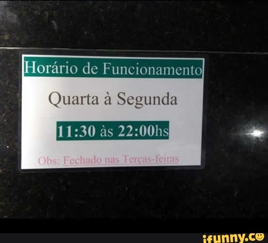 Lorário de Funcionamento) Quarta à Segunda ss - iFunny Brazil