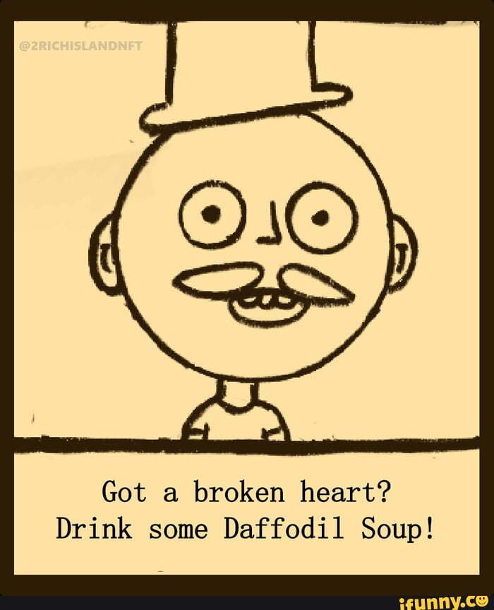 Got a broken heart? Drink some Daffodil Soup! - iFunny