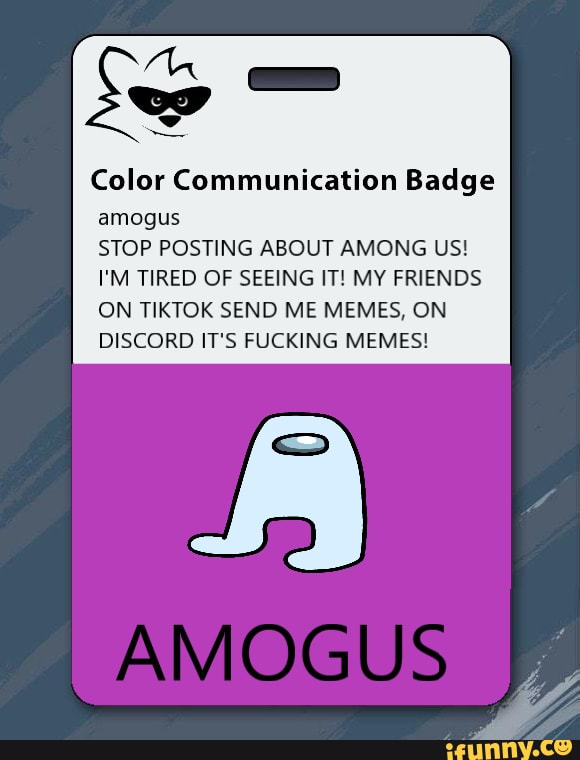 Color Communication Badge amogus STOP POSTING ABOUT AMONG US! I'M TIRED ...