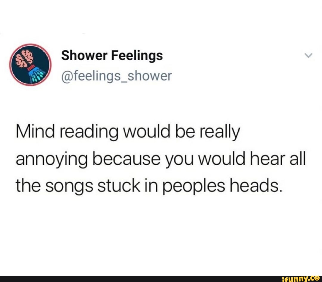 Shower Feelings @feelings_shower Mind reading would be really annoying ...