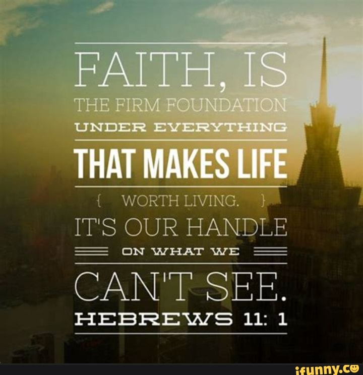 PAITH, IS LIFE / OUR IDLE IT'S ON WHAT WE CAN'T SEE HEBREWS - iFunny