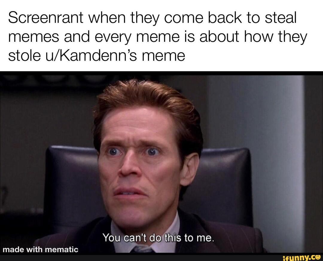 Screenrant when they come back to steal memes and every meme is about ...