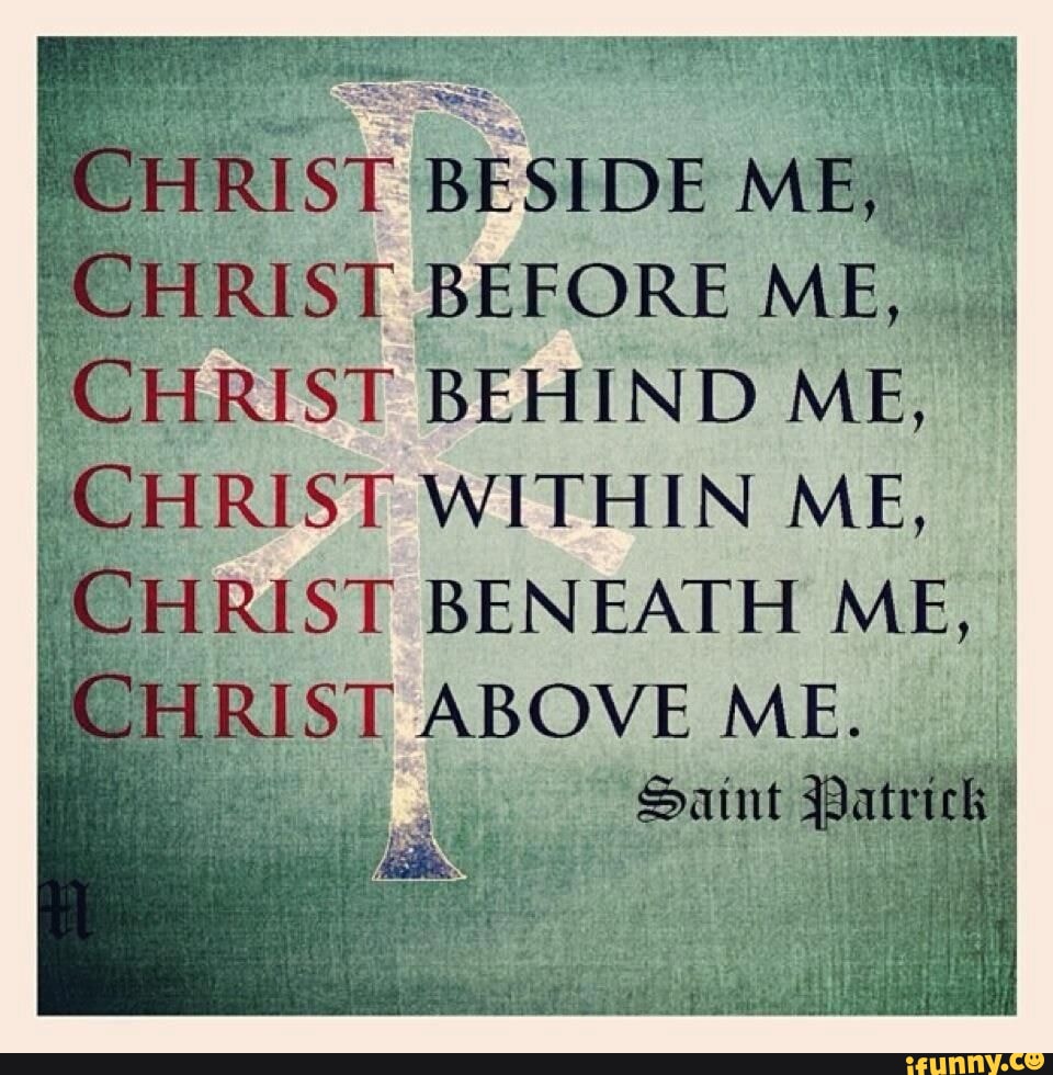 CHRIST BBS IDE ME, CHRIST BEFORE ME, CHRIST BEHIND ME, CHRIST WITHIN ME ...
