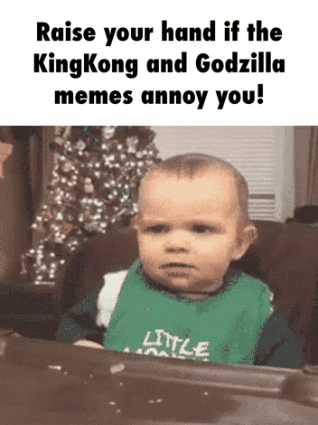 Raise your hand if the KingKong and Godzilla memes annoy you! - iFunny