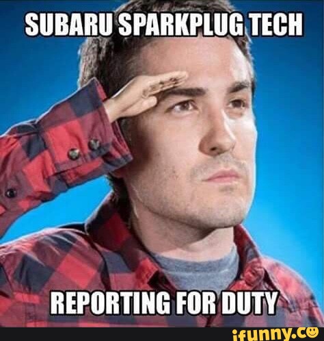 SUBARU SPARKPLUG TECH REPORTING FOR DUTY - iFunny