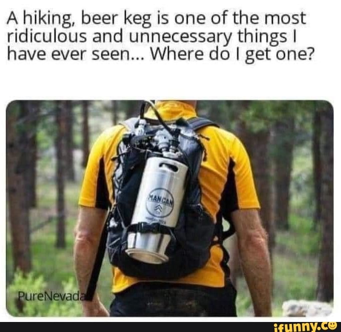 A hiking, beer keg is one of the most ridiculous and unnecessary things ...