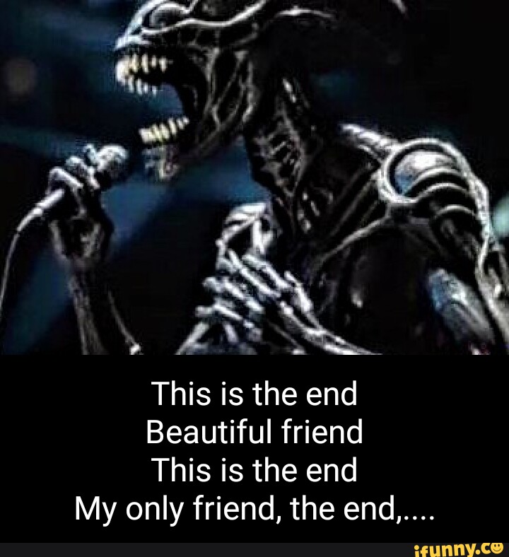 This is the end Beautiful friend This is the end My only friend, the ...