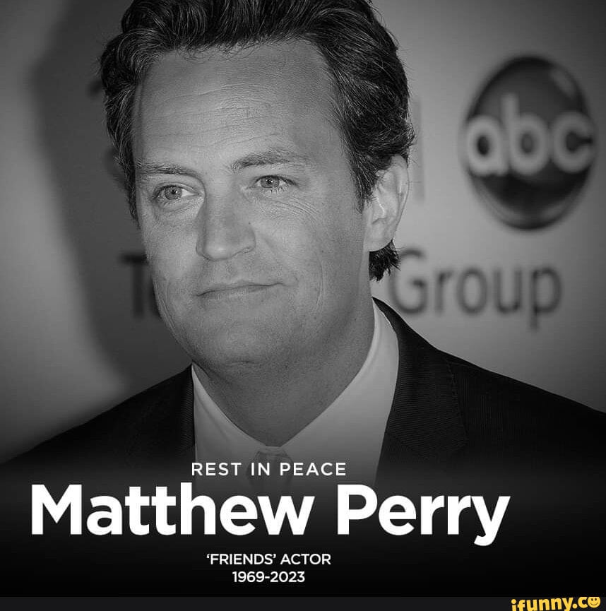 EST IN PEACE Matthew Perry 'FRIENDS' ACTOR 1968-2023, - iFunny