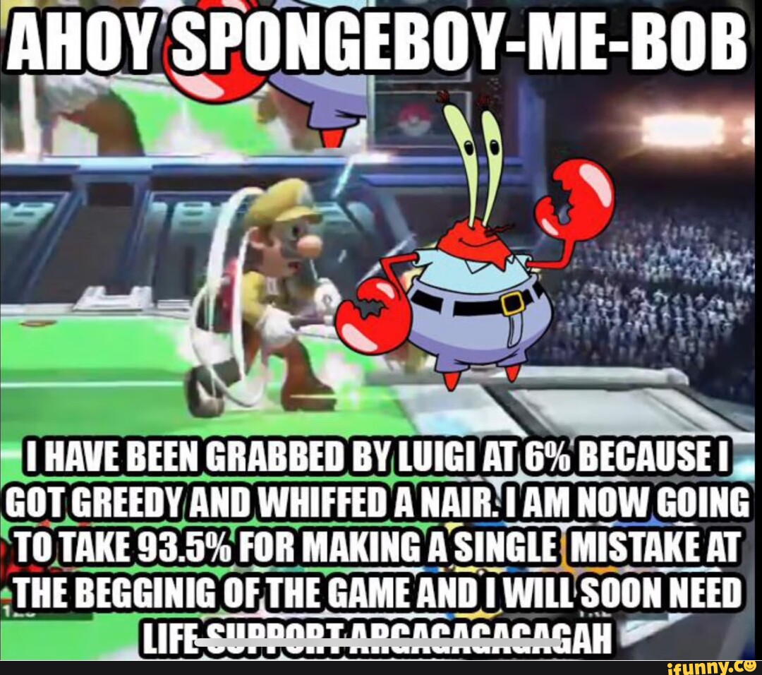 AHOY SPONGEBOY-ME-BOB me I HAVE BEEN GRABBED BY LUIGI AT 6% BECAUSE GOT ...