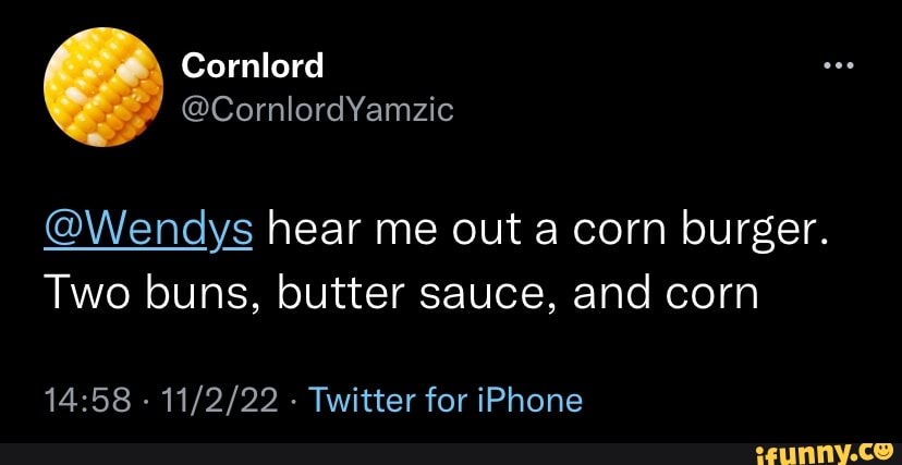 Cornlord @CornlordYamzic @Wendys hear me out a corn burger. Two buns ...