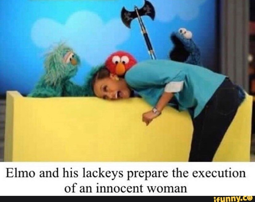 Elmo and his lackeys prepare the execution of an innocent woman - iFunny