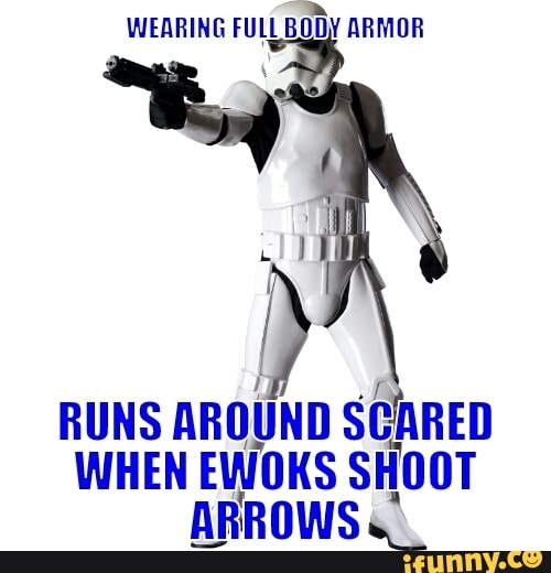 WEARING FULL BODY ARMOR RUNS AROUND SCARED WHEN EWOKS SHOOT ARROWS - iFunny