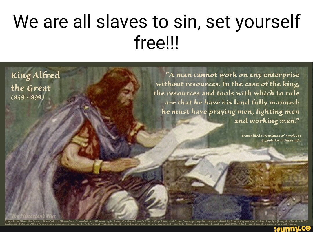 We are all slaves to sin, set yourself freell! "A man cannot work on any enterprise King Alfred ...