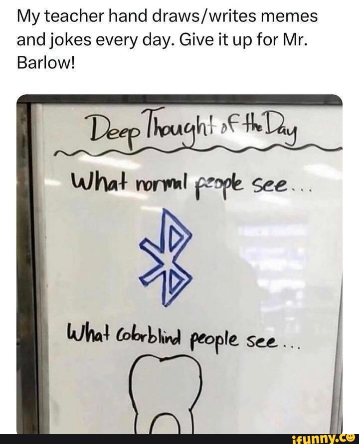 My teacher hand memes and jokes every day. Give it up for Mr. Barlow ...