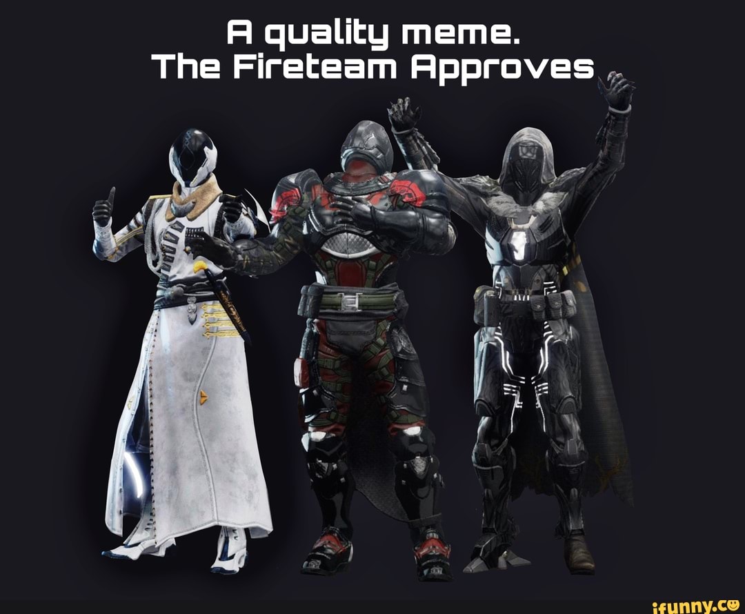 A quality meme. The Fireteam Approves I - iFunny