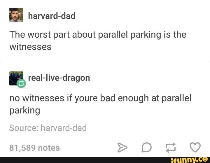 The worst part about parallel parking is the witnesses no witnesses if ...