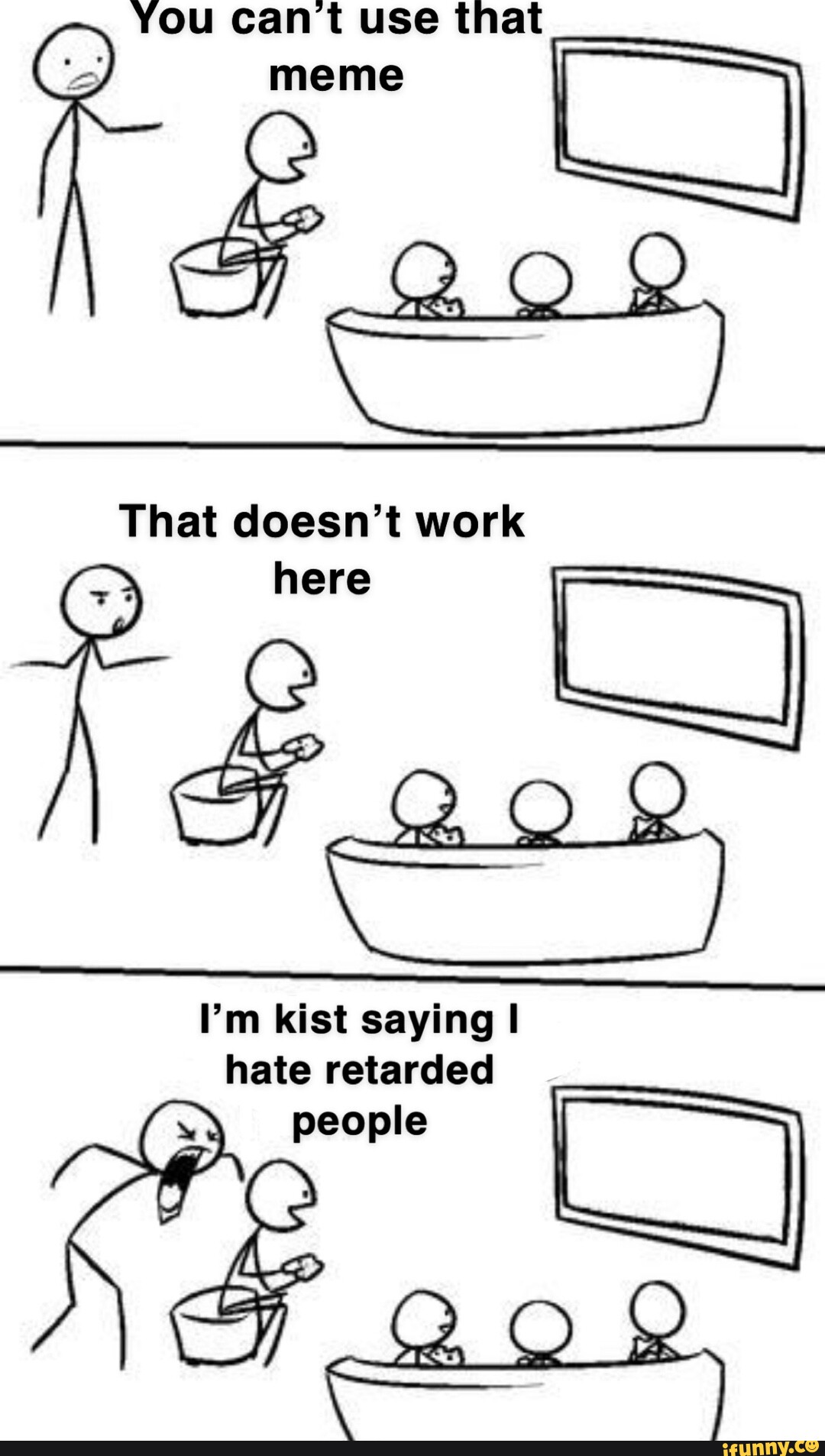 You cant use tnat meme That doesn't work ere I'm kist saying I hate ...