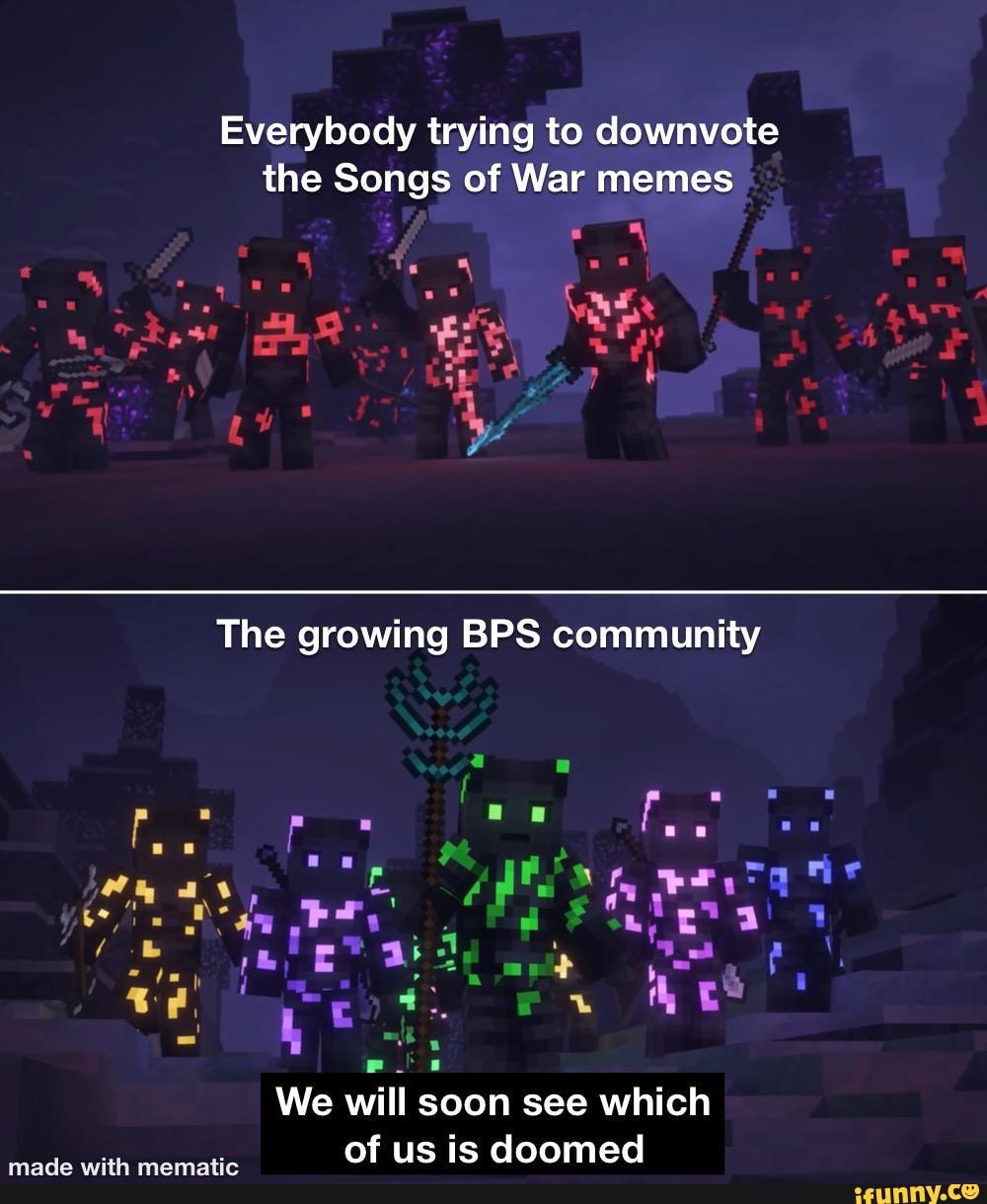 Everybody trying to downvote the Songs of War memes We will soon see ...