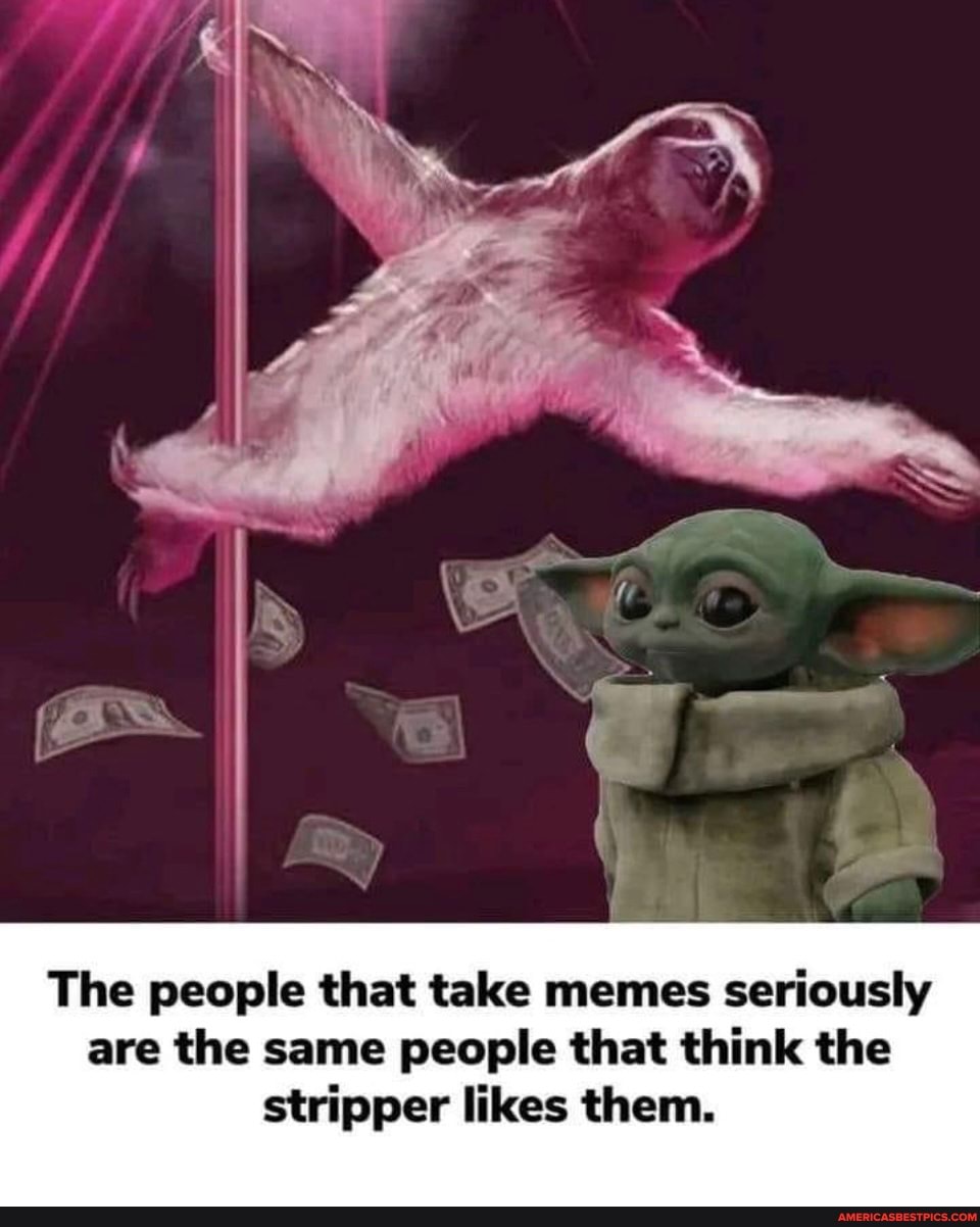 SS The people that take memes seriously are the same people that think ...