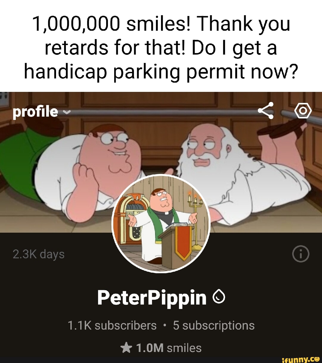 1,000,000 smiles! Thank you retards for that! Do I get a handicap ...