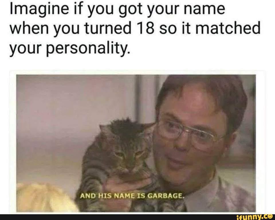 One - Imagine if you got your name when you turned 18 so it matched ...