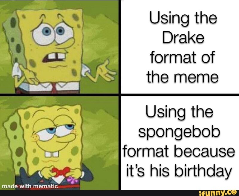 Using the Drake format of the meme Using the spongebob , format because ...