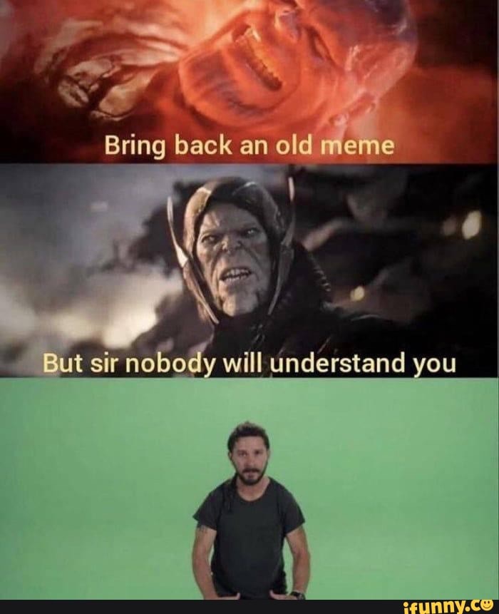 Bri ring back an old meme But sir waill understand you - iFunny