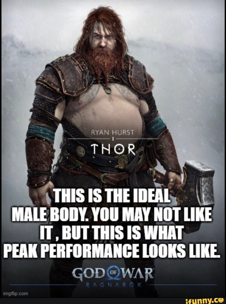 RYAN HURST THOR, THIS IS THE IDEAL, MALE BODY. YOU MAY NOT LIKE IT, BUT ...