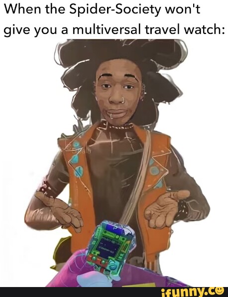 When the Spider-Society won't give you a multiversal travel watch: - iFunny