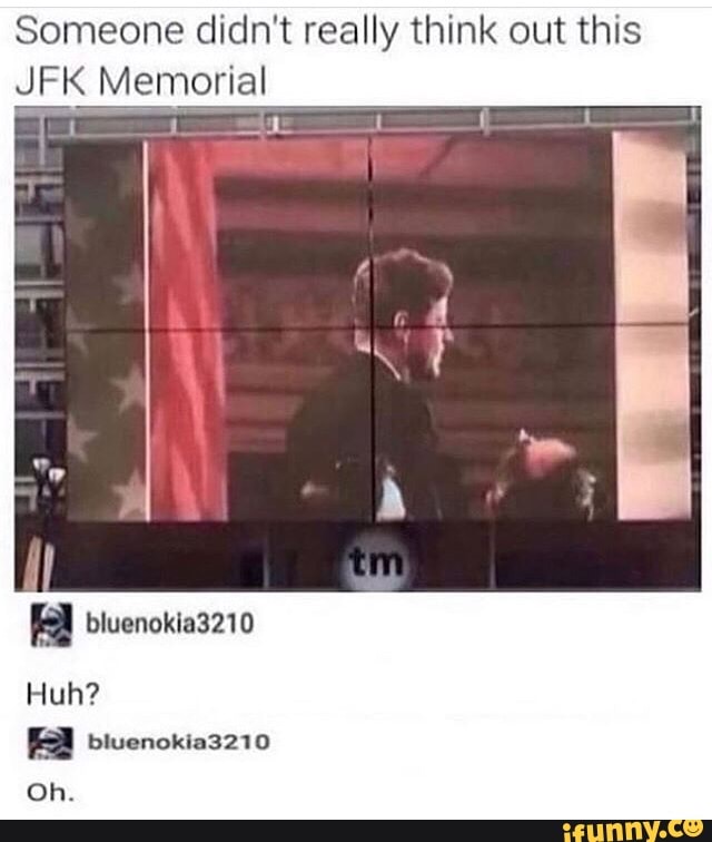 Someone didn't really think out this JFK Memorial Huh? Fa vtvcnokiaaz10 ...