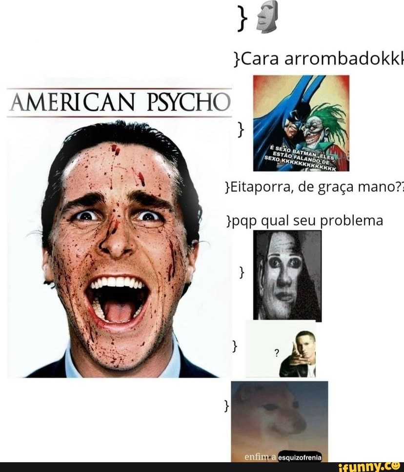 ;Cara arrombadokkl AMERICAN PSYCHO JEitaporra, de graça mano? *pgp qual ...
