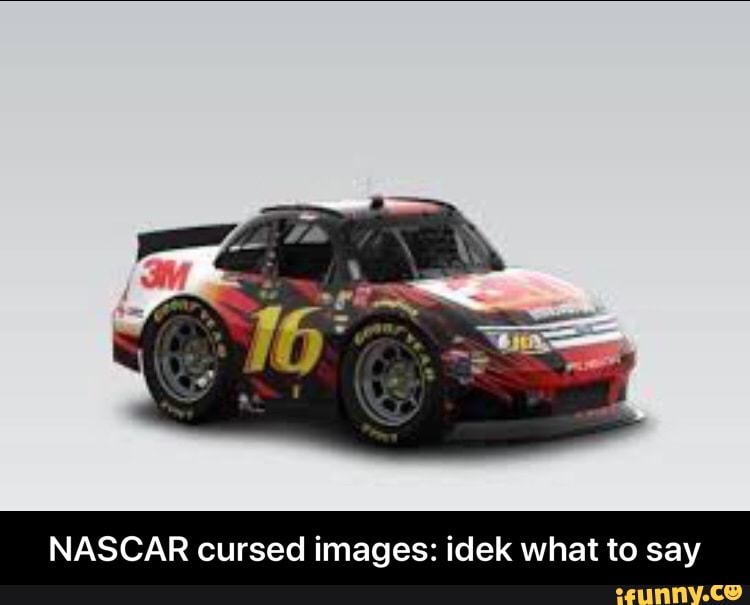 NASCAR cursed images: idek what to say - NASCAR cursed images: idek ...