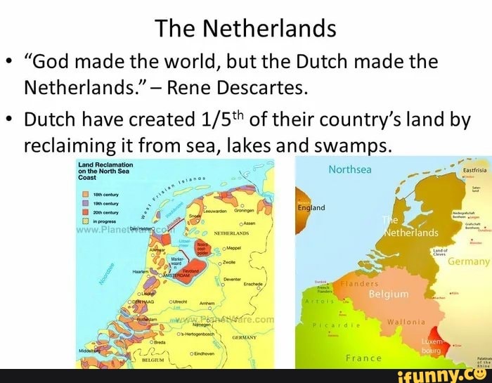 The Netherlands "God made the world, but the Dutch made the Netherlands ...