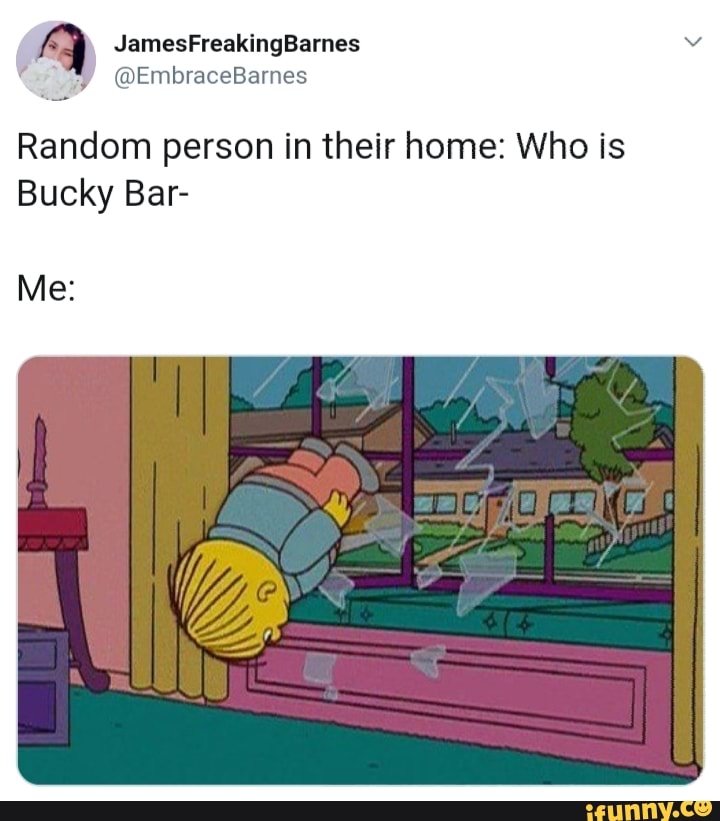 Random person in their home: Who is Bucky Bar- Me: - iFunny