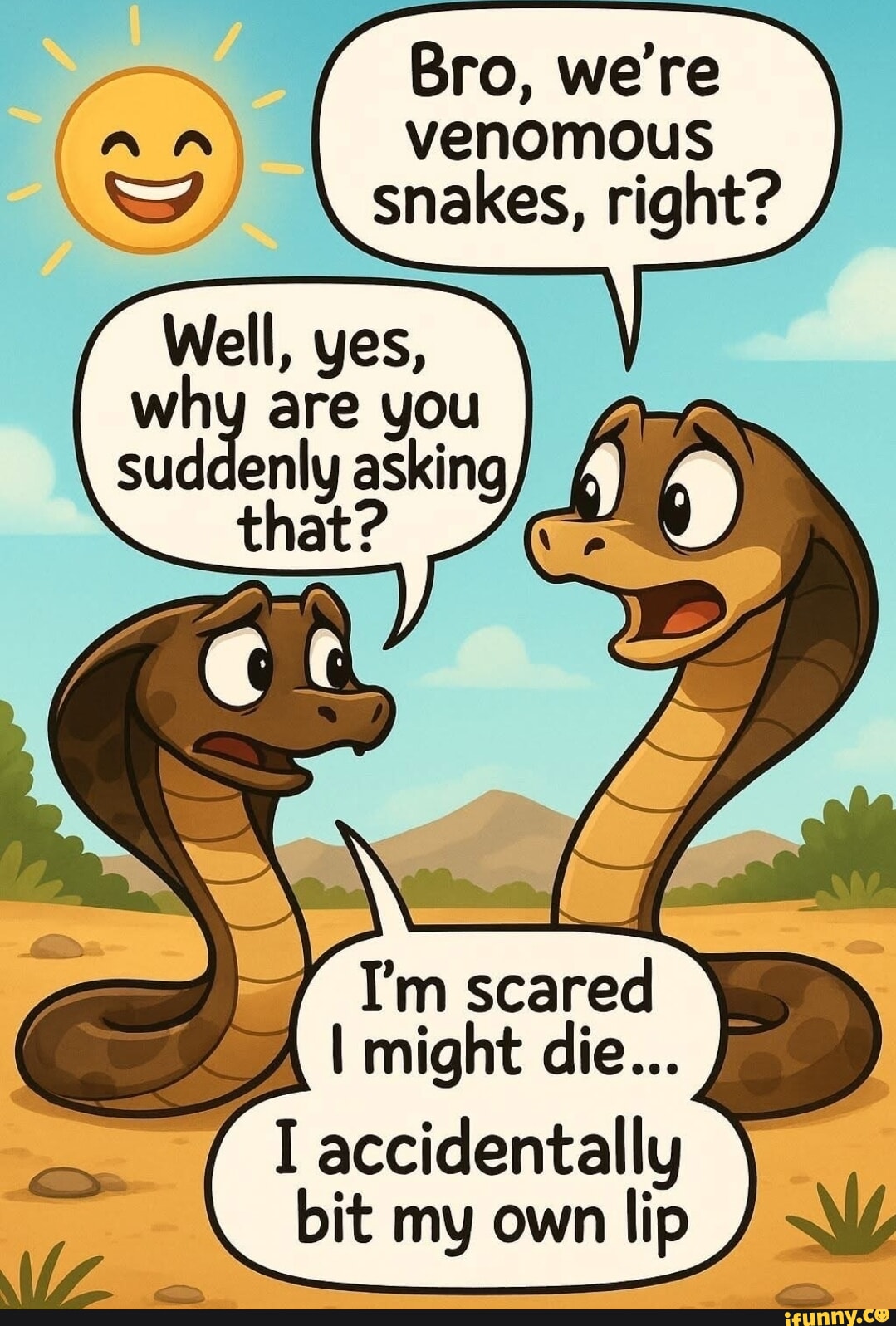Bro, we're venomous snakes, right? Well, yes, why are you suddenly ...
