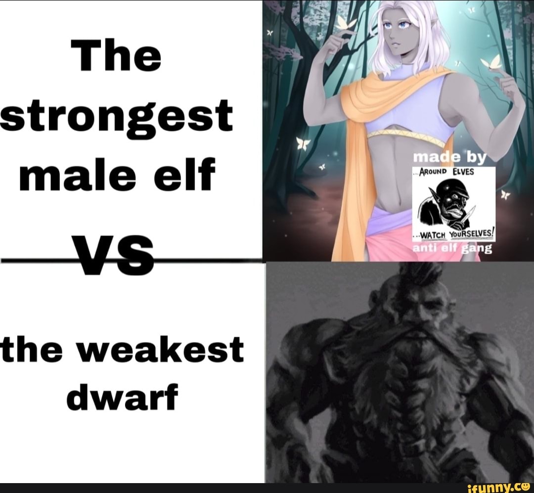 The strongest male elf the weakest dwarf - iFunny