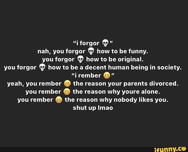 Forgor nah, you forger @ how to be funny. you forger how to be original ...