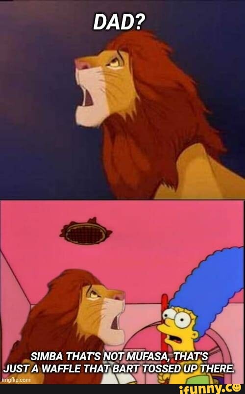 DAD? SIMBA THAT'S NOT MUFASA, THATS JUST A WAFFLE THAT BART TOSSED UP ...